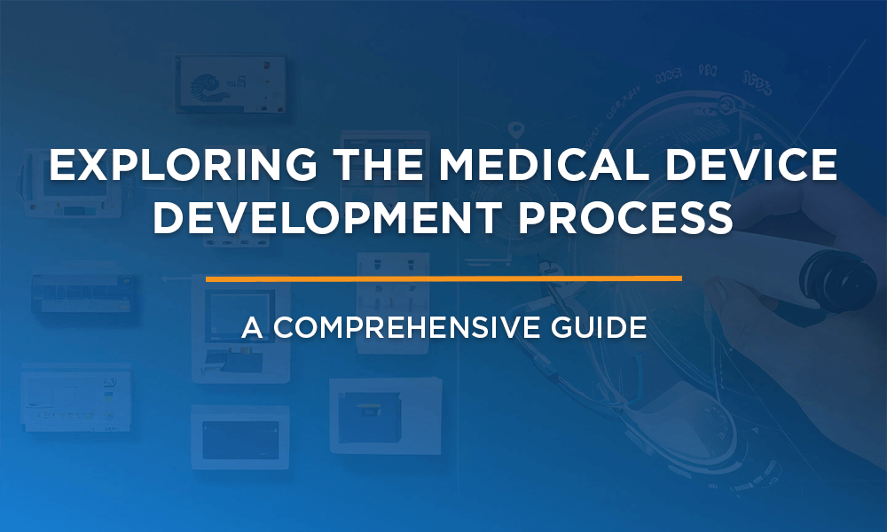 Exploring the Medical Device Development Process: A Comprehensive Guide ...